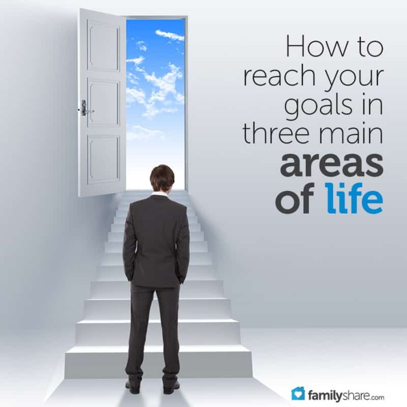How To Reach Your Goals In Three Main Areas Of Life - FamilyToday